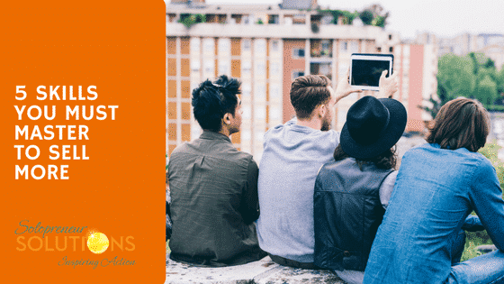 5 Skills You Must Master to Sell More | Solopreneur Solutions