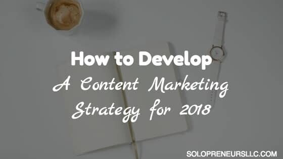 How to Develop a Content Marketing Strategy for 2018 | Solopreneur ...