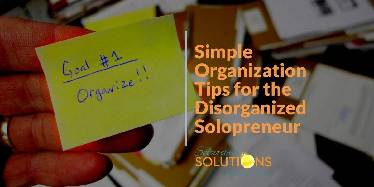 Simple Organization Tips for the Disorganized Solopreneur | Solopreneur ...